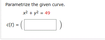 Solved Parametrize the given curve. x2 + y2 = 49 c(t) = ( | Chegg.com
