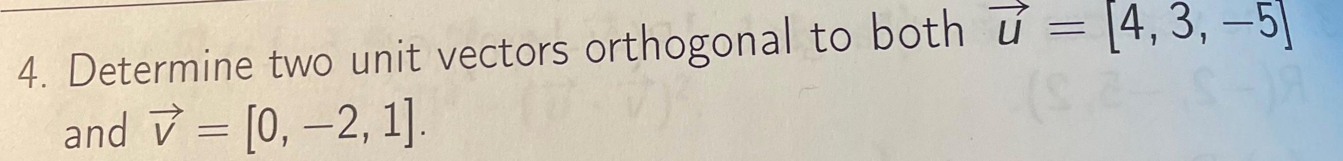 Solved 4. Determine two unit vectors orthogonal to both | Chegg.com