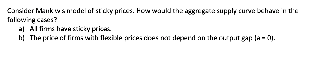 Solved Consider Mankiw's model of sticky prices. How would | Chegg.com