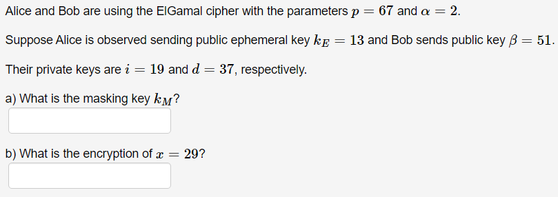 Solved Alice and Bob are using the ElGamal cipher with the | Chegg.com