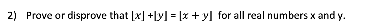 Solved 2) Prove or disprove that [x] + y) = (x + y) for all | Chegg.com