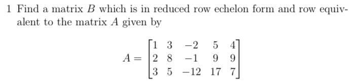 Solved 1 Find a matrix B which is in reduced row echelon | Chegg.com