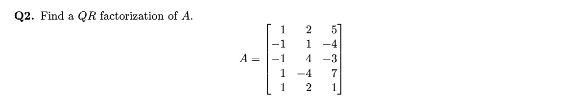 Solved Q2. Find a QR factorization of A. | Chegg.com