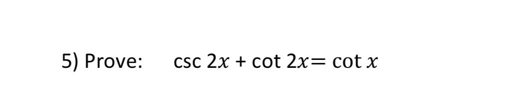 Solved 5) Prove: csc 2x + cot 2x= cot x | Chegg.com