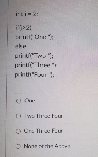 Solved int i = 2; if(i>2) printf("One"); else printf("Two | Chegg.com