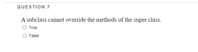 Solved QUESTION 7 A subclass cannot override the methods of | Chegg.com