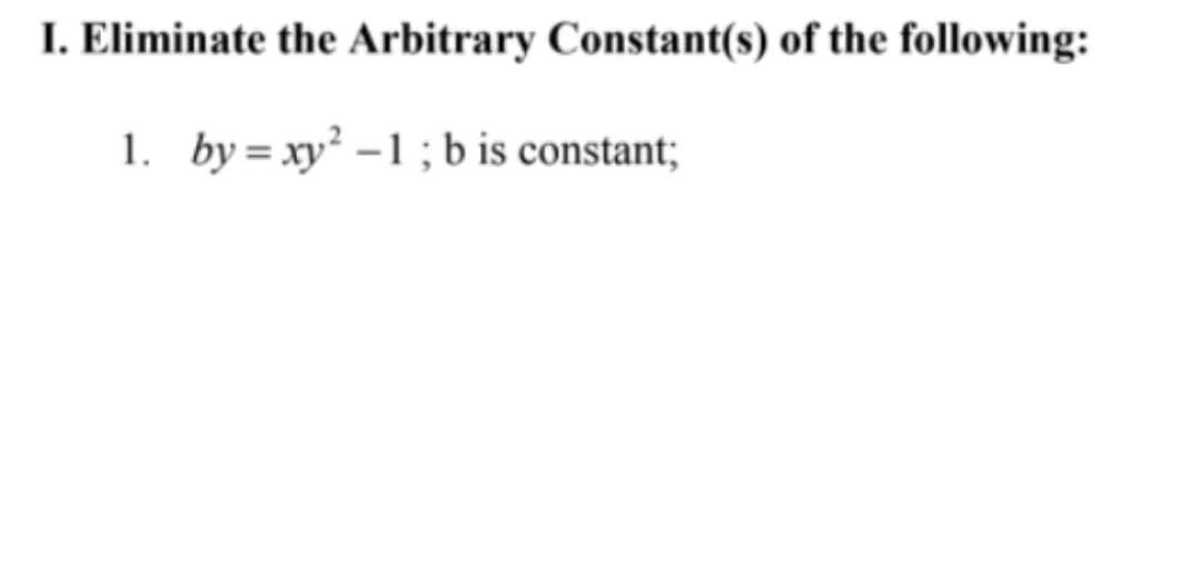 Solved I. Eliminate the Arbitrary Constant(s) of the | Chegg.com