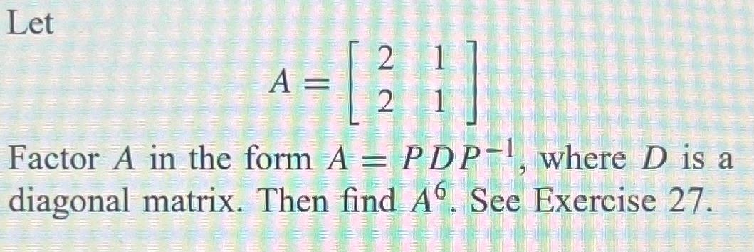 Solved Let A=[2211] Factor A in the form A=PDP−1, where D is | Chegg.com