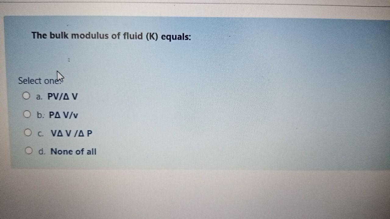 Solved The bulk modulus of fluid (K) equals: 3 Select onens | Chegg.com