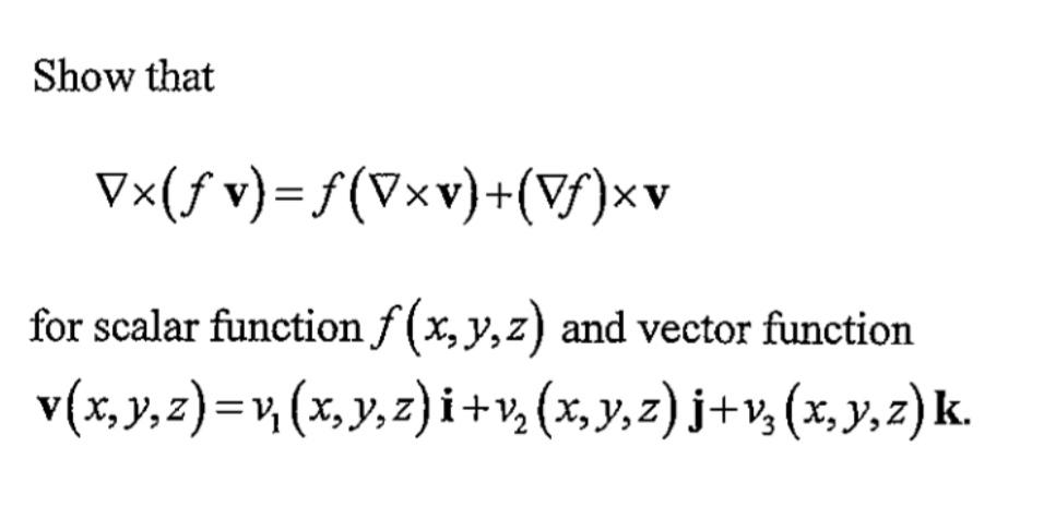 Solved Show that ∇×(fv)=f(∇×v)+(∇f)×v for scalar function | Chegg.com