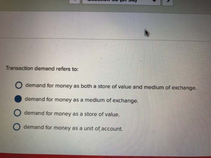Solved Transaction demand refers to: O demand for money as | Chegg.com