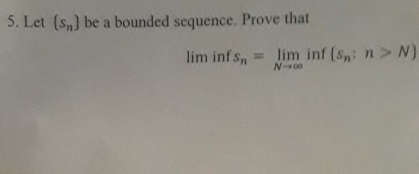 Solved 5. Let (sn) be a bounded sequence. Prove that lim inf | Chegg.com