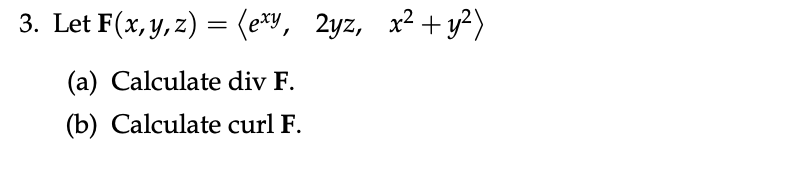 Solved 3. Let F(x,y,z) = (exy, 2yz, x2 + y2) (a) Calculate | Chegg.com