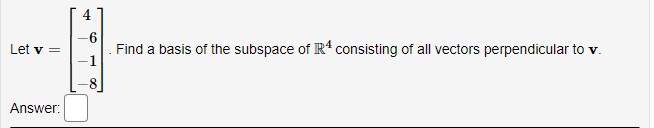 Solved Let v=⎣⎡4−6−1−8⎦⎤. Find a basis of the subspace of R4 | Chegg.com
