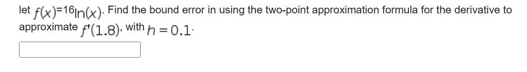Solved let f(x)=16ln(x). Find the bound error in using the | Chegg.com