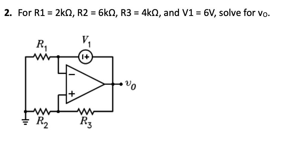 Solved 2. For R1=2kΩ,R2=6kΩ,R3=4kΩ, and V1=6V, solve for v0. | Chegg.com