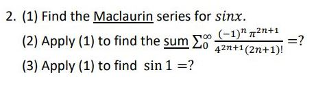 Solved 2. (1) Find the Maclaurin series for sinx. (2) Apply | Chegg.com