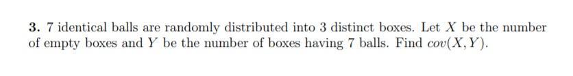 Solved 3. 7 identical balls are randomly distributed into 3 | Chegg.com