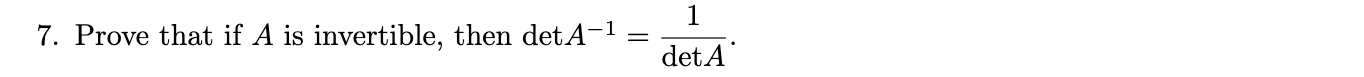 Solved 7. Prove that if A is invertible, then detA−1=detA1. | Chegg.com