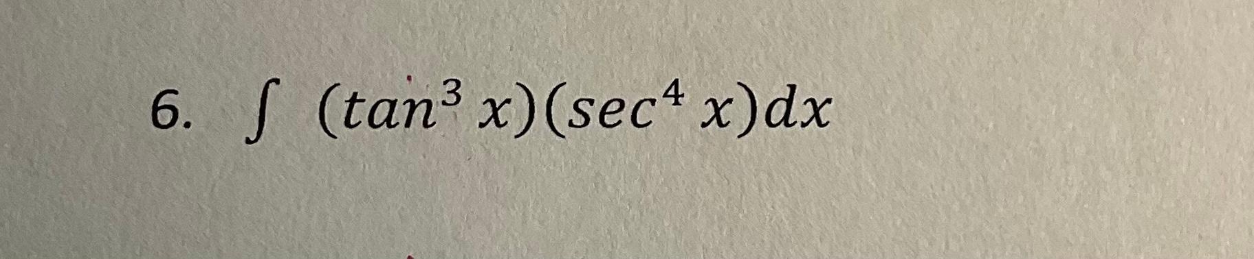 Solved 6. ∫(tan3x)(sec4x)dx | Chegg.com