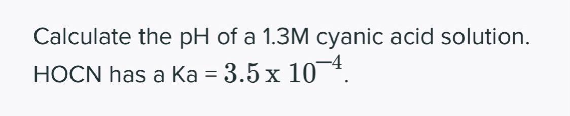Solved Calculate the pH of a 1.3M cyanic acid solution. HOCN | Chegg.com