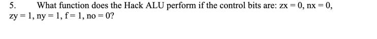 Solved 5. What function does the Hack ALU perform if the | Chegg.com