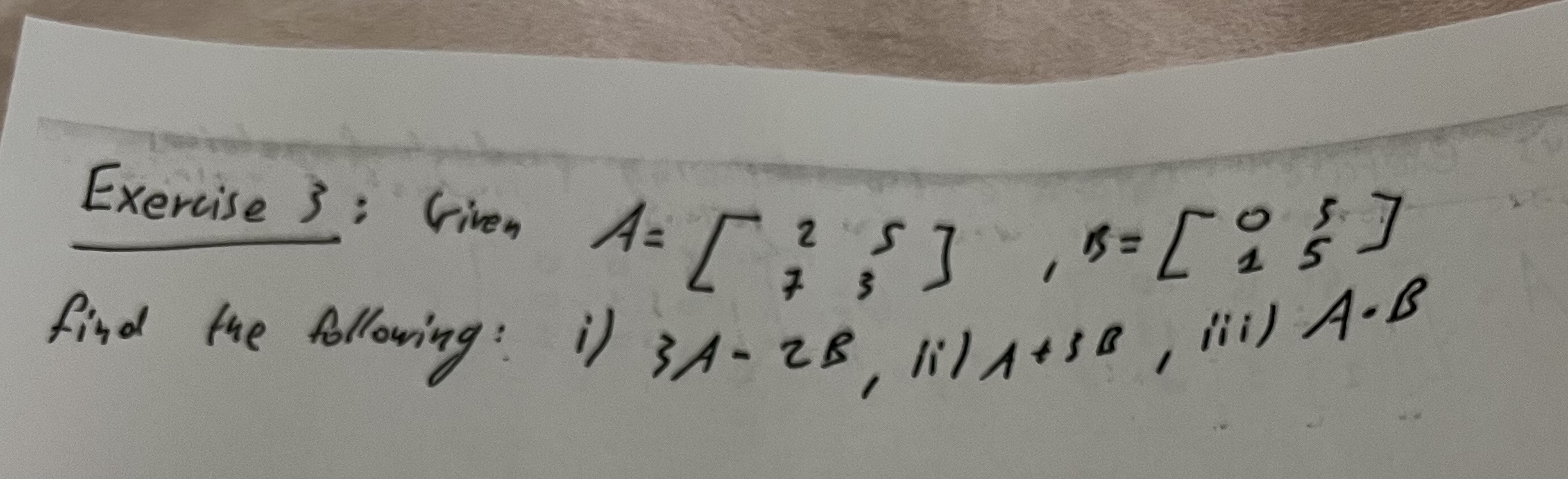 Solved Exercise 3: Given A=[2573],B=[0515]find the | Chegg.com