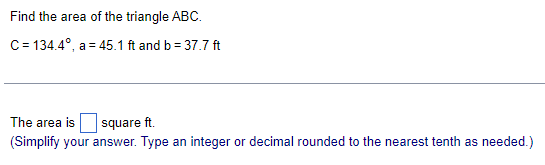 Solved Find the area of the triangle ABC.C=134.4°,a=45.1ft | Chegg.com