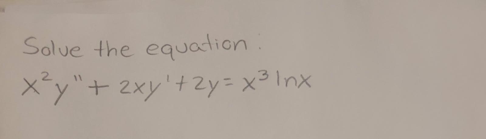 Solved Solve the equation : xy"+ 2xy' +2y = x3 inx 2 | Chegg.com