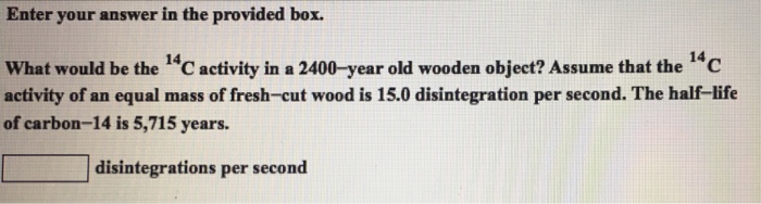Solved What would be the ^14 C activity in a 2400-year old | Chegg.com