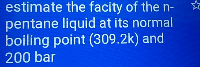 estimate the facity of the n- pentane liquid at its | Chegg.com