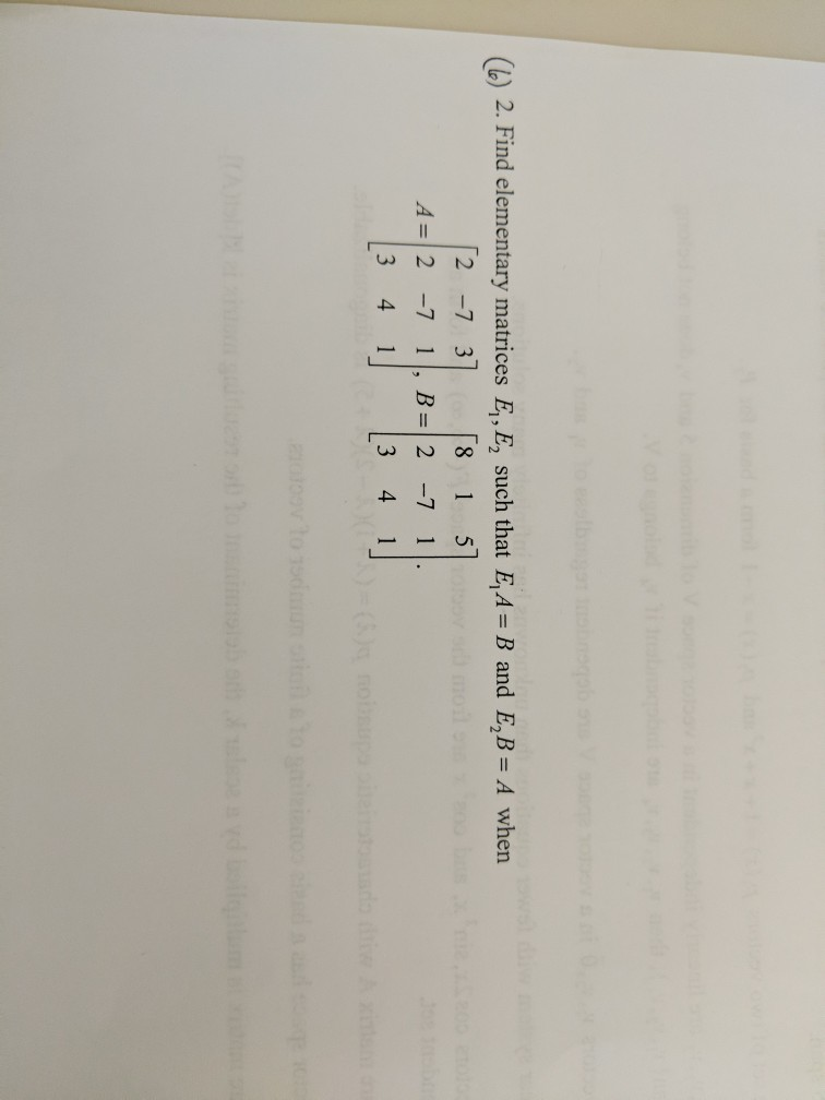 Solved (b) 2. Find elementary matrices Ei,E2 such that E1A-B | Chegg.com