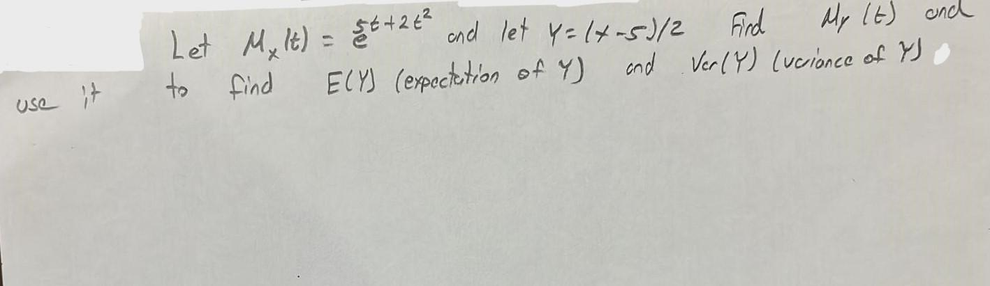 Solved Let Mx(t)=e5t+2t2 and let y=(x−5)/2 find My(t) and to | Chegg.com Solved Let Mx(t)=e5t+2t2 and let y=(x−5)/2 find My(t) and to | Chegg.com