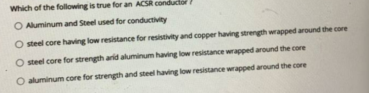 Solved Which of the following is true for an ACSR conductor? | Chegg.com