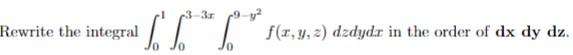 Solved Rewrite the integral ∫01∫03−3x∫09−y2f(x,y,z)dzdydx in | Chegg.com
