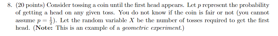 Solved 8. (20 points) Consider tossing a coin until the | Chegg.com