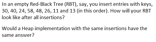 Solved In an empty Red-Black Tree (RBT), say, you insert | Chegg.com