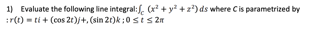 Solved Evaluate the following line integral: ∫C﻿(x2+y2+z2)ds | Chegg.com