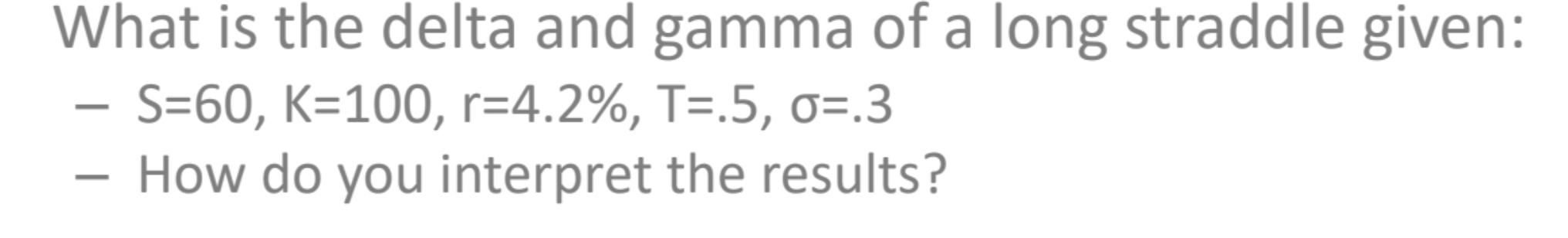 Solved What is the delta and gamma of a long straddle given: | Chegg.com