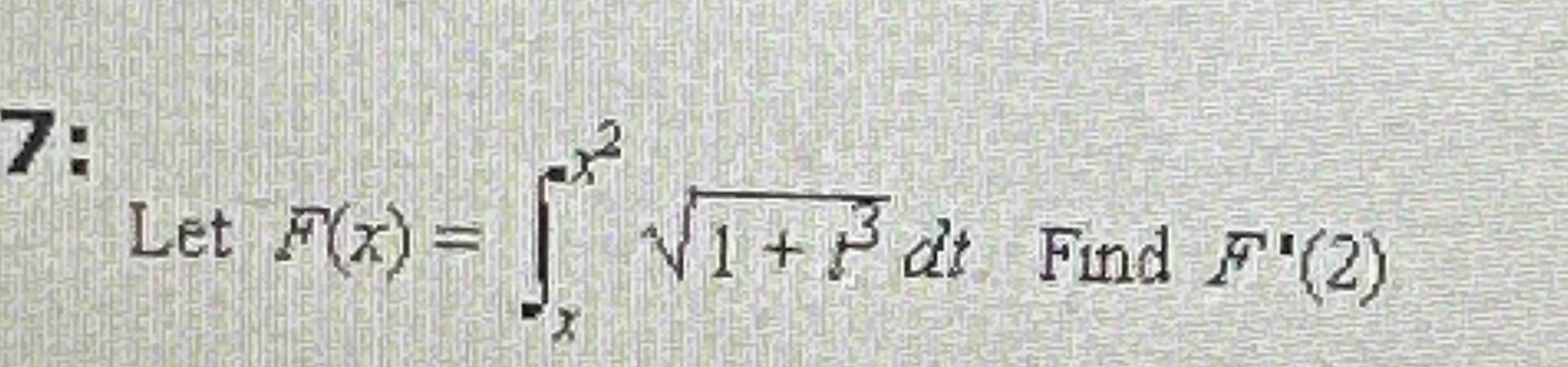 Solved Let F(x)=∫xx21+t32dt ﻿Find F'(2) | Chegg.com