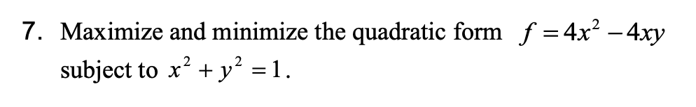 Solved 7. Maximize and minimize the quadratic form f = 4x² - | Chegg.com
