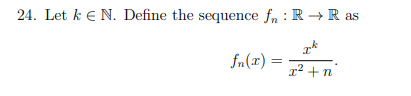 Solved 24. Let k∈N. Define the sequence fn:R→R as | Chegg.com
