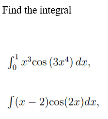 Solved Find the integral ∫01x3cos(3x4)dx ∫(x−2)cos(2x)dx, | Chegg.com
