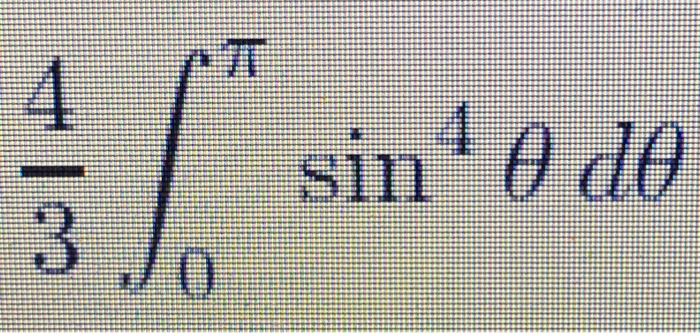 Solved 4/3 integral^pi_0 sin^4 theta d theta | Chegg.com
