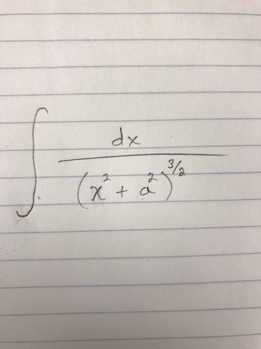 Solved integral dx/(x^2 + a^2)^3/2 | Chegg.com