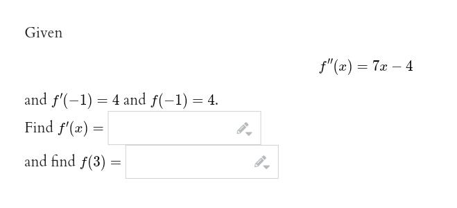 Solved Given f"(x) = 7x – 4 = = and f'(-1) = 4 and f(-1) = | Chegg.com