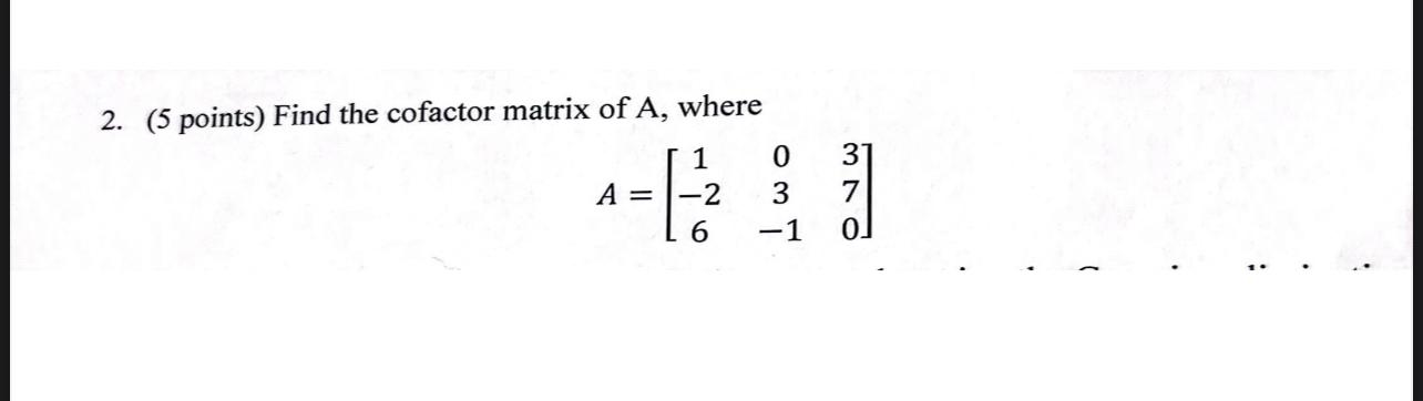 Solved 2. (5 points) Find the cofactor matrix of A, where | Chegg.com