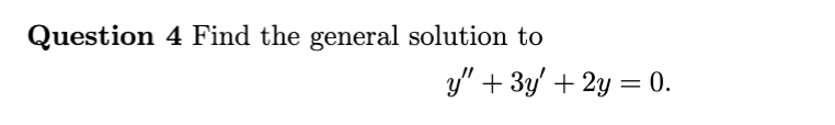 Solved Question 4 Find the general solution to y′′+3y′+2y=0 | Chegg.com
