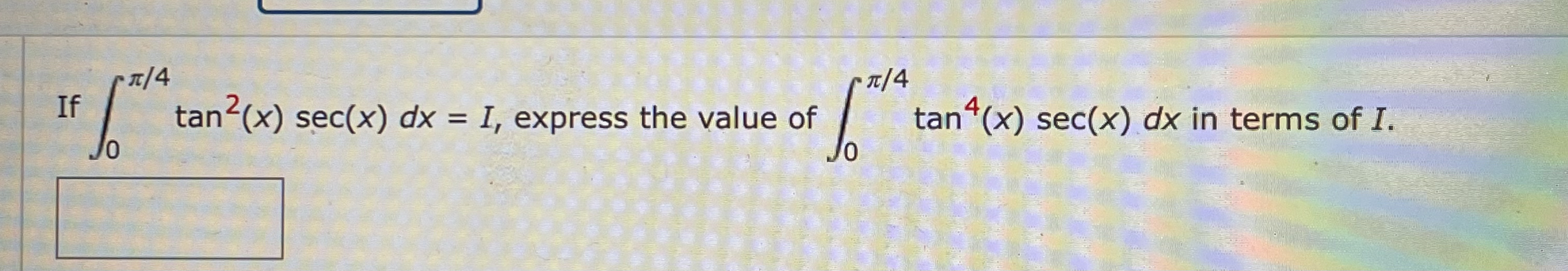 Solved If ∫0π/4tan2(x)sec(x)dx=I, express the value of | Chegg.com