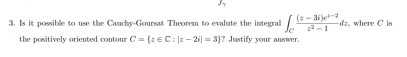 Solved 3. Is it possible to use the Cauchy-Goursat Theorem | Chegg.com